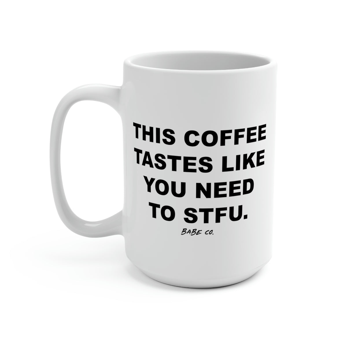 This Coffee Tastes Like You Need to STFU 15 oz Mug – Babe co.